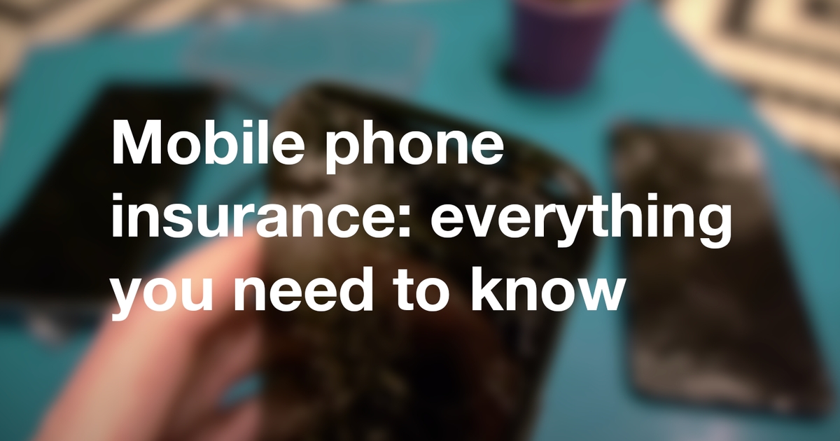 Mobile phone insurance: everything you need to know